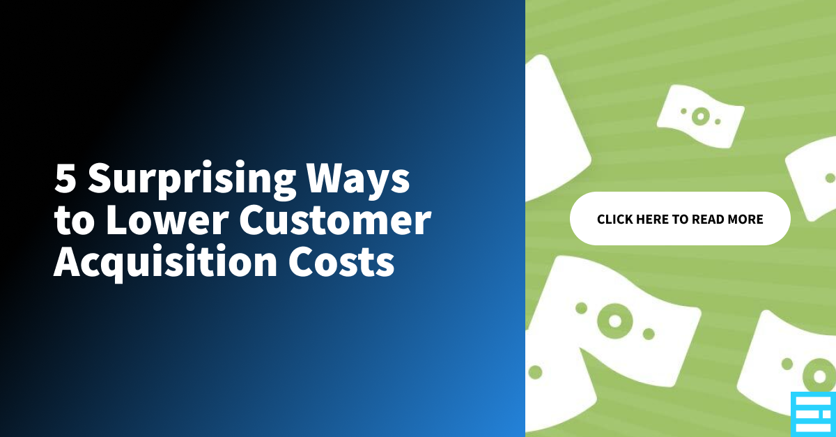 Strategies to Reduce Customer Acquisition Cost + Increase Lifetime Value